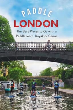 Paddle London: The Best Places to Go with a Paddleboard, Kayak or Canoe ...